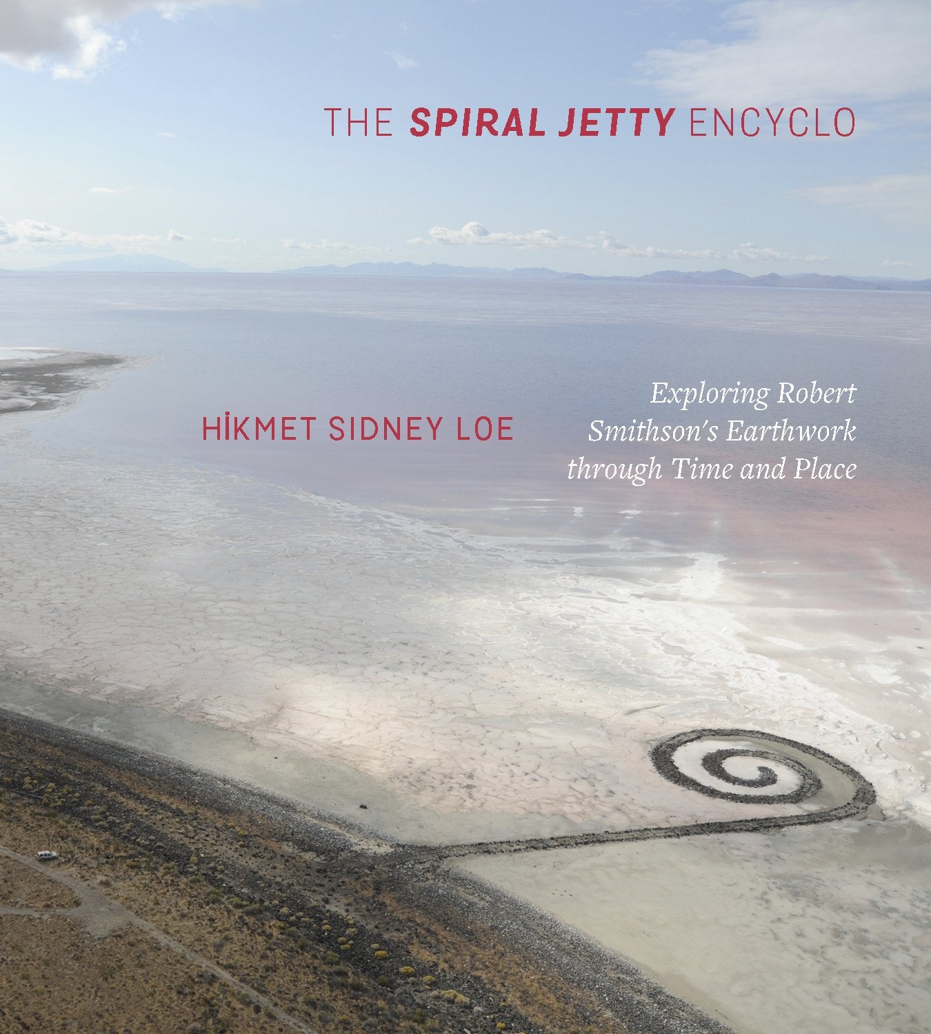 The Spiral Jetty Encyclo: Exploring Robert Smithson's Earthwork throug ...